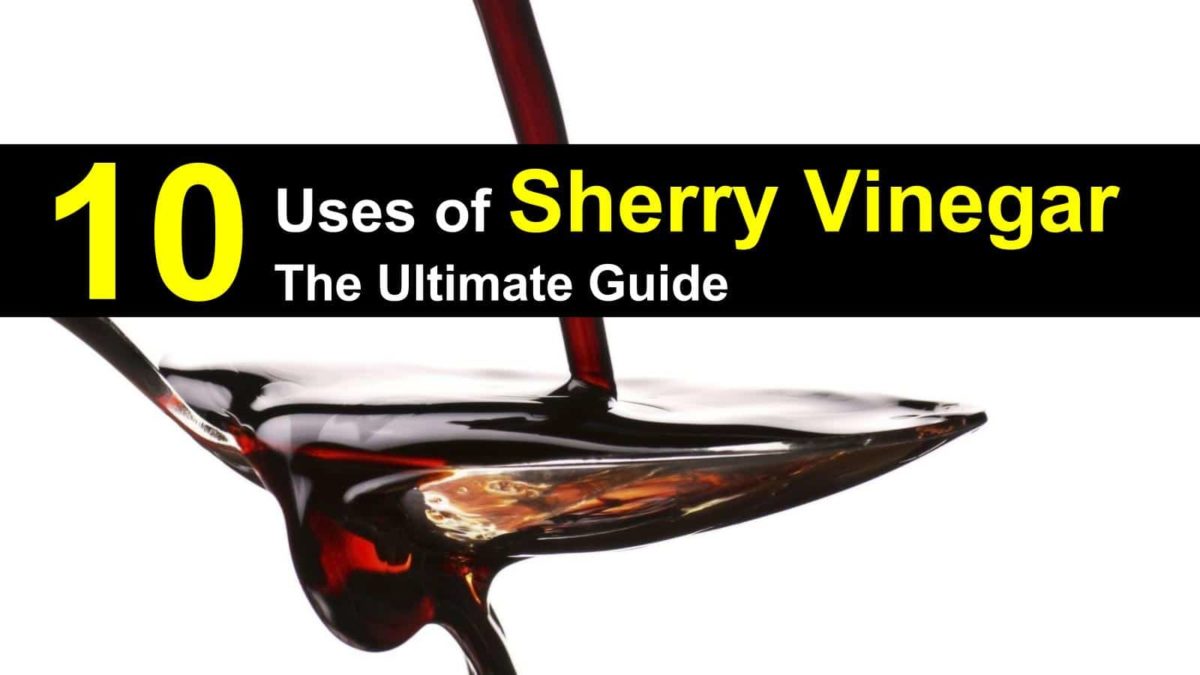 10 Fascinating Uses of Sherry Vinegar