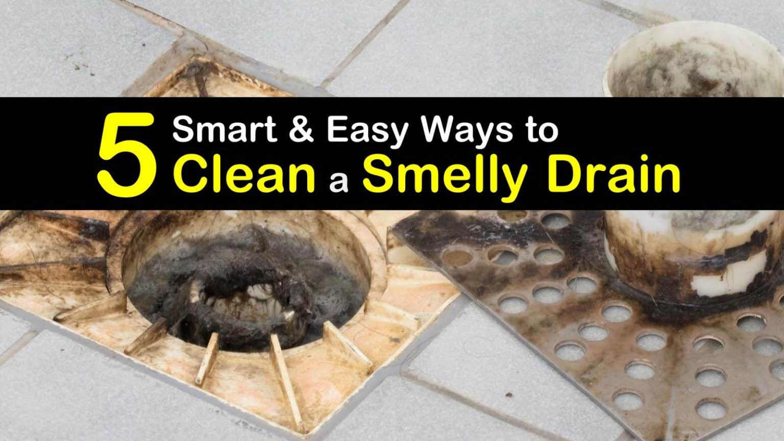 5 Smart & Easy Ways to Clean a Smelly Drain