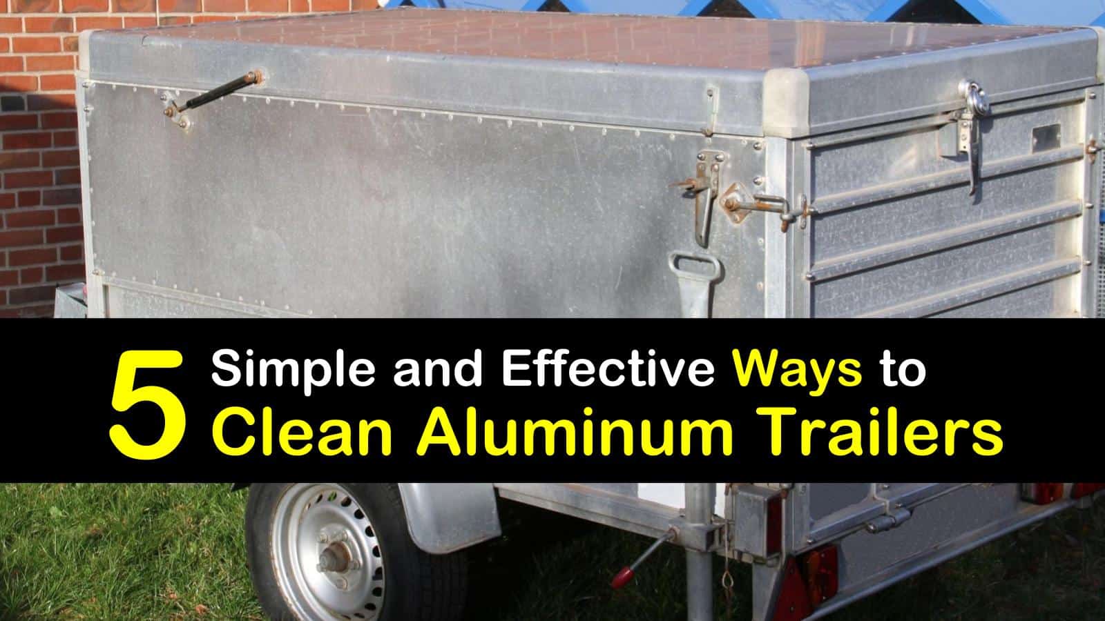 5 Simple and Effective Ways to Clean Aluminum Trailers