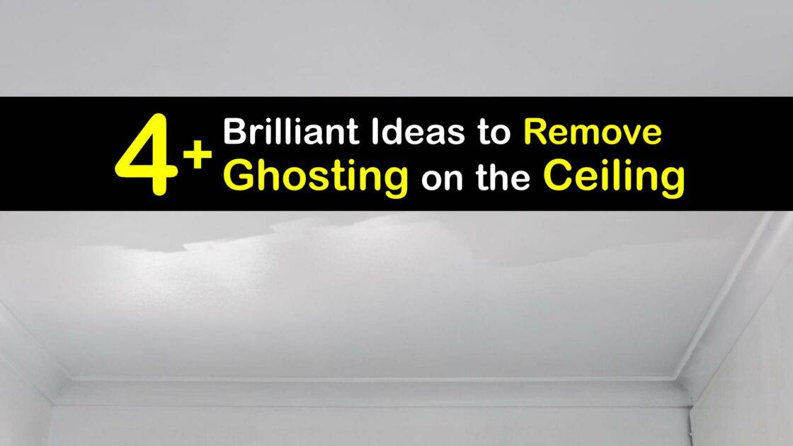 Cleaning the Ceiling - Tricks for Getting Ghosting Off the Ceiling